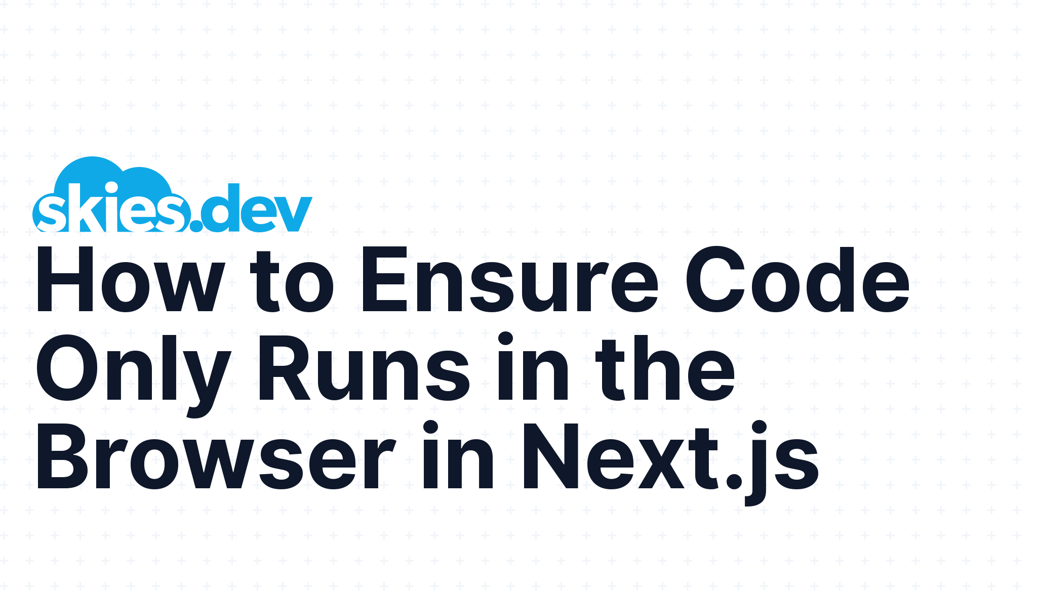 How To Ensure Code Only Runs In The Browser In Next js